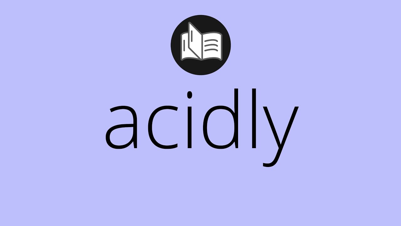 What ACIDLY means • Meaning of ACIDLY • acidly MEANING • acidly ...