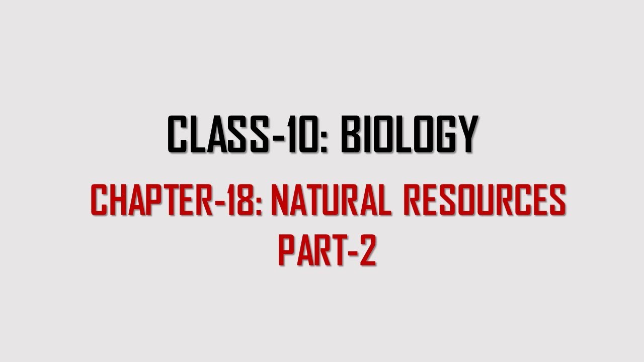 CLASS-10: BIOLOGY (CHAPTER-18: NATURAL RESOURCES, PART-2) - YouTube
