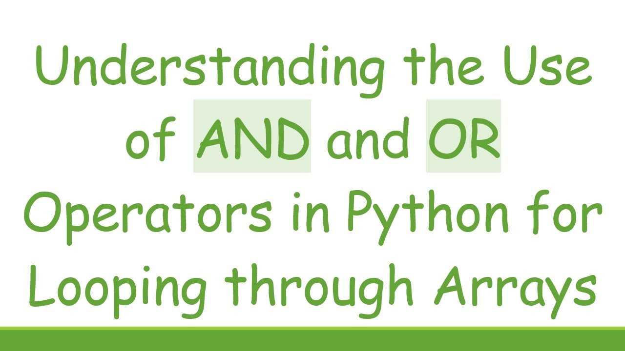 Understanding the Use of AND and OR Operators in Python for Looping through Arrays - YouTube