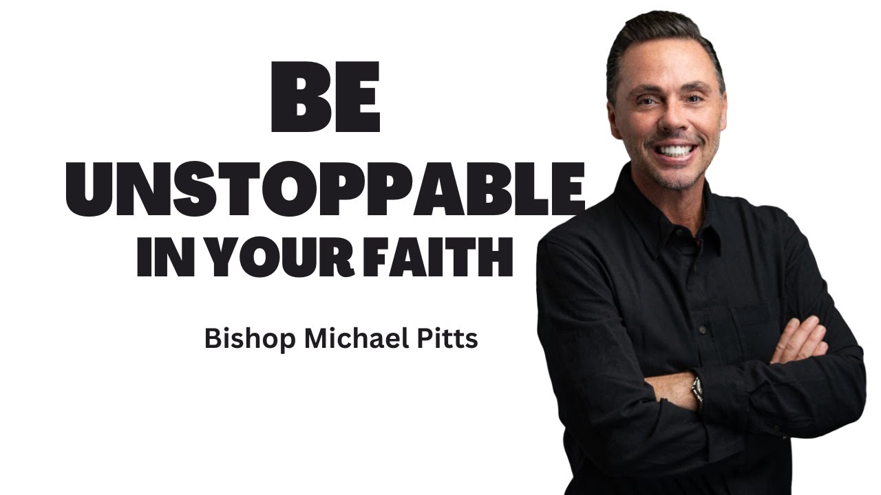 Be Unstoppable in Your Faith: Insights from Bishop Michael Pitts - YouTube