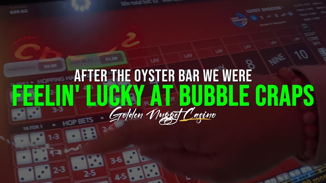 We were feeling lucky and wanted to play BUBBLE CRAPS at GOLDEN NUGGET ...