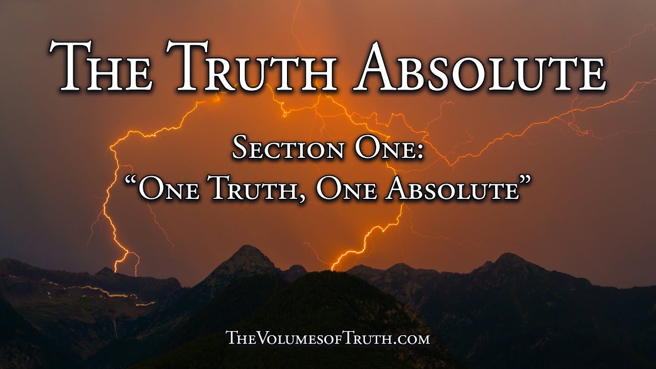 Section 1 of 4: "ONE TRUTH, ONE ABSOLUTE" (From: The Truth Absolute ...