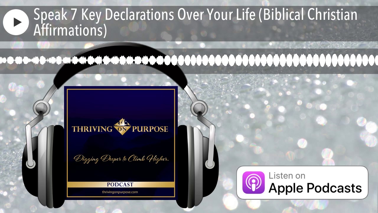 7 Key Declarations to Speak Over Your Life (Biblical Christian ...