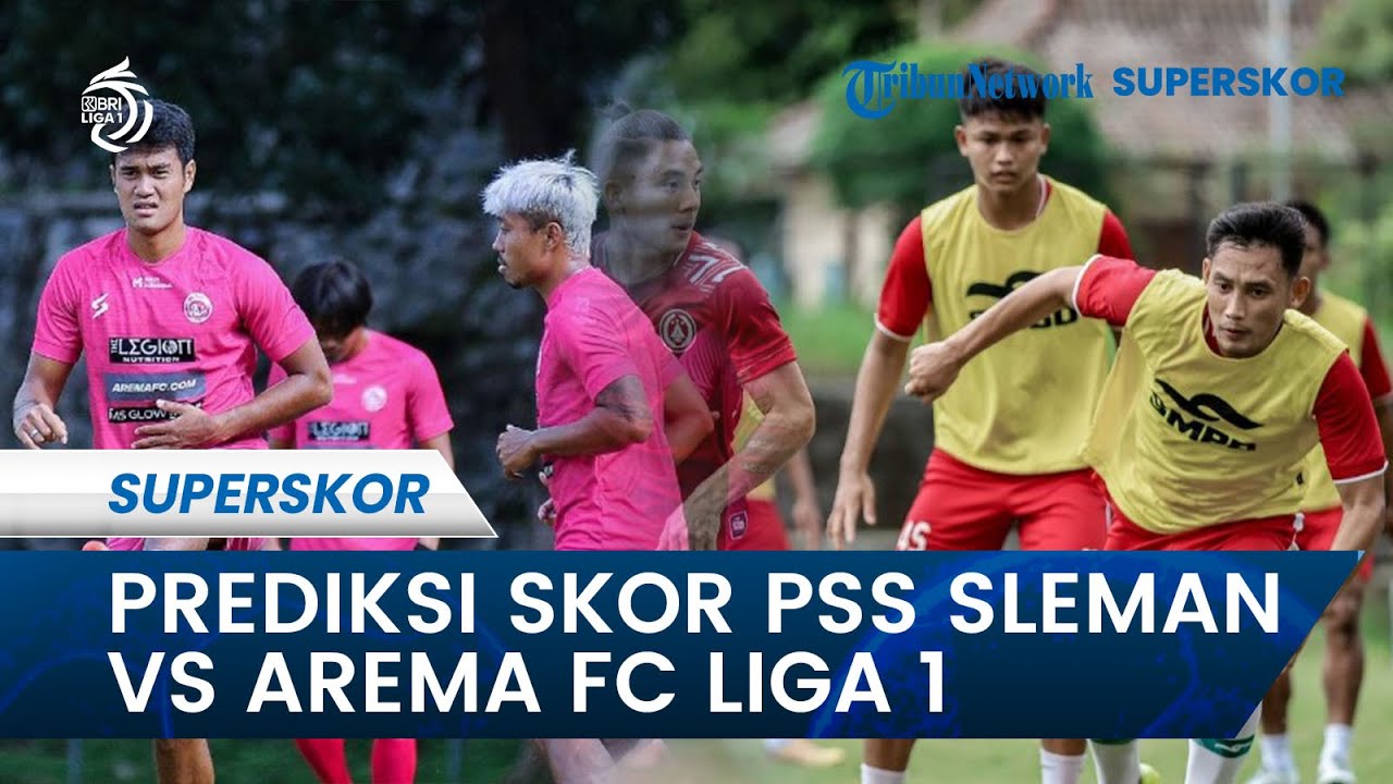 Prediksi Skor PSS Sleman vs Arema FC: Singo Edan Menang 0-1 di Ajang ...