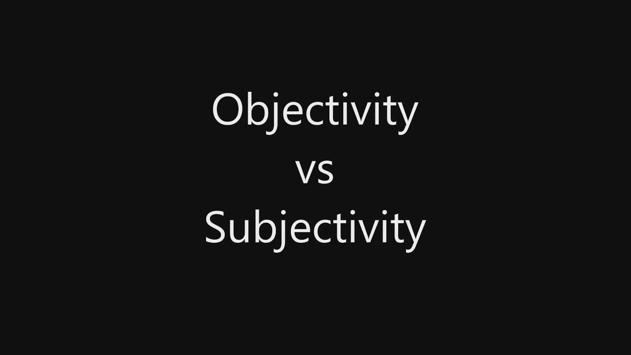 Objectivity vs Subjectivity. - YouTube