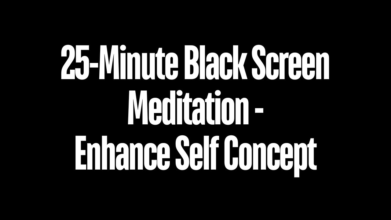 **25-Minute Black Screen- Enhance Self Concept & Brings Positive ...