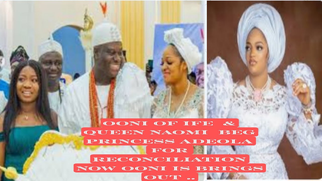 OONI OF IFE & QUEEN NAOMI BEG PRINCESS ADEOLA FOR RECONCILIATION NOW ...