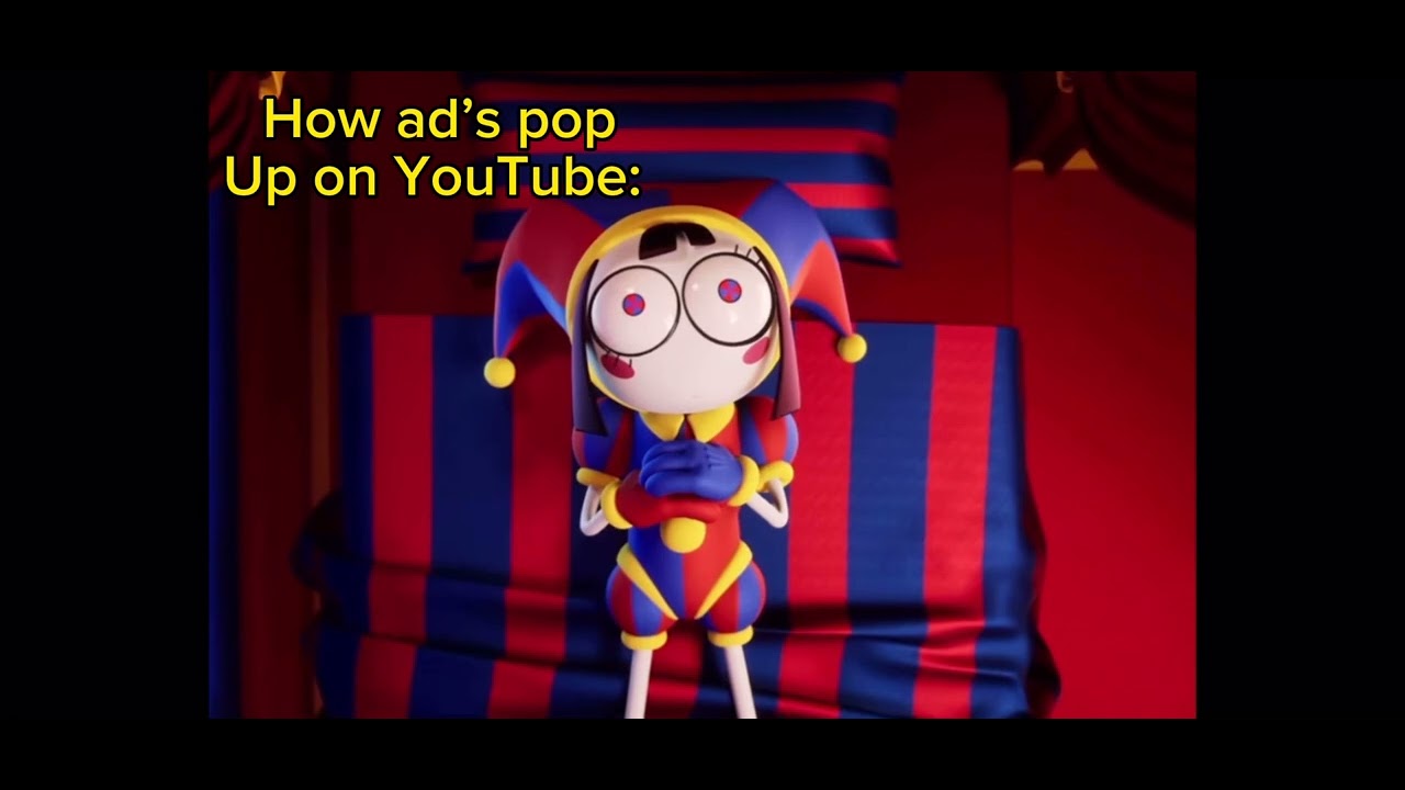 How ad’s pop up on YouTube be like: - YouTube