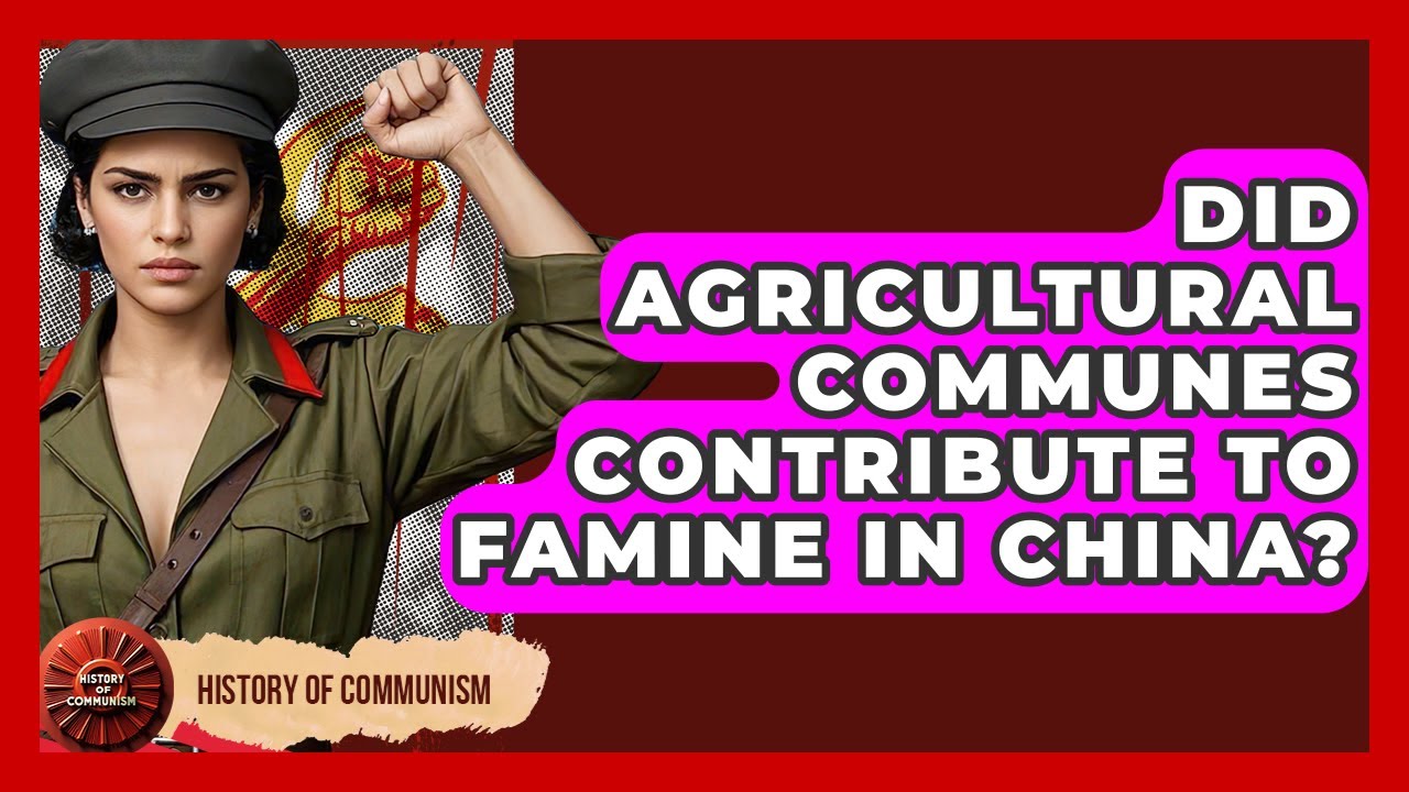 Did Agricultural Communes Contribute To Famine In China? - History of ...