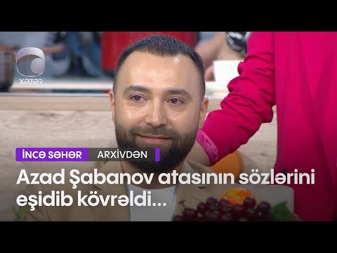 Azad Şabanov atasının sözlərini eşidib kövrəldi...