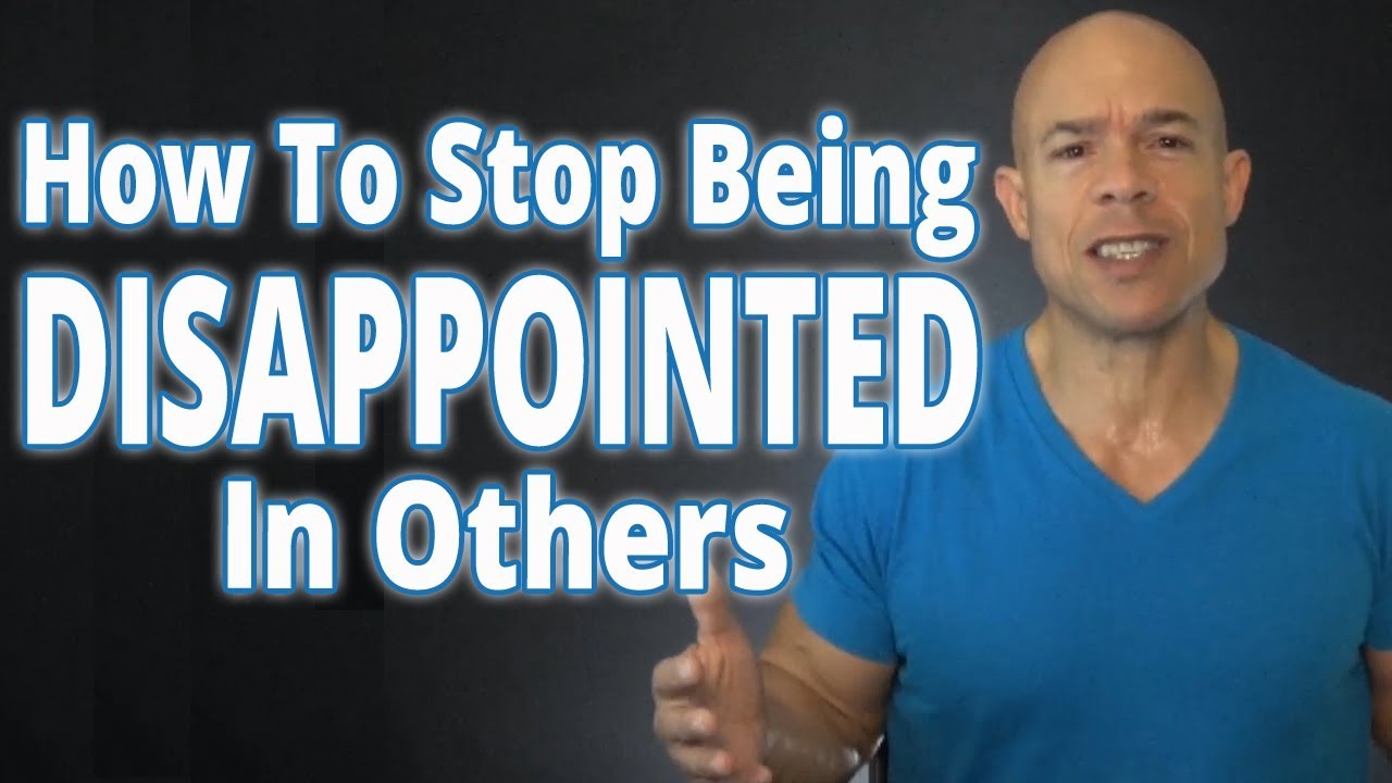 How To Stop Being Disappointed In Others - YouTube