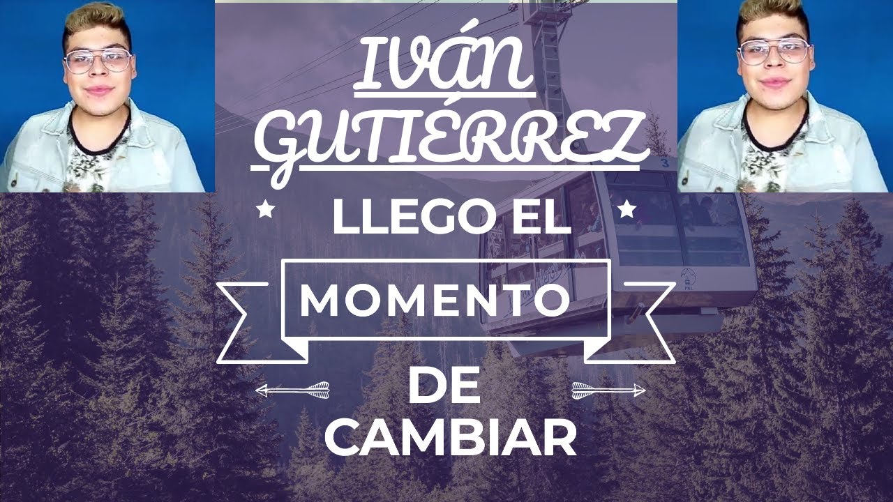 LLEGO EL MOMENTO DE CAMBIAR || Iván Gutiérrez - YouTube
