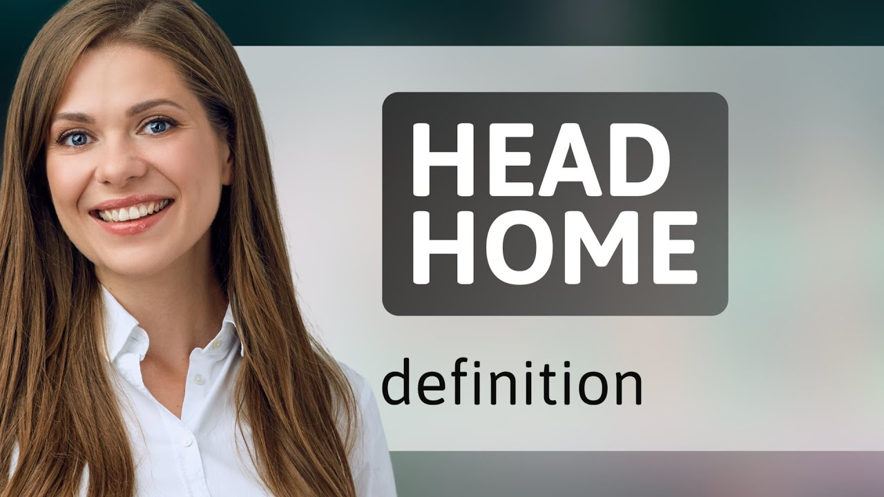 Head home — HEAD HOME meaning - YouTube