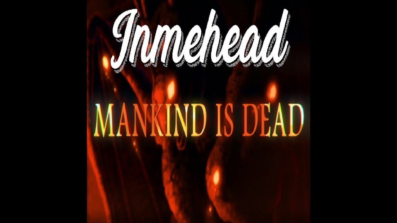 Inmehead :Mankind is dead - YouTube