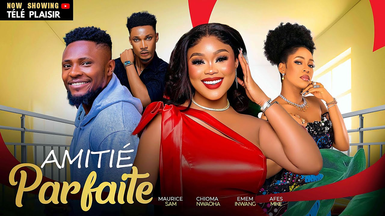 AMITIÉ PARFAITE: MAURICE SAM, CHIOMA NWAOHA, AFES MIKE, DERNIER FILM ...