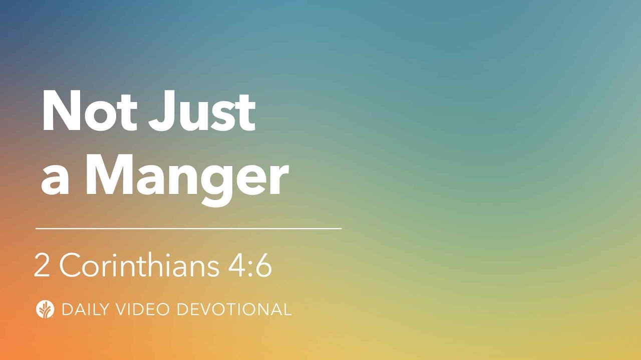 Not Just a Manger | 2 Corinthians 4:6 | Our Daily Bread Video ...