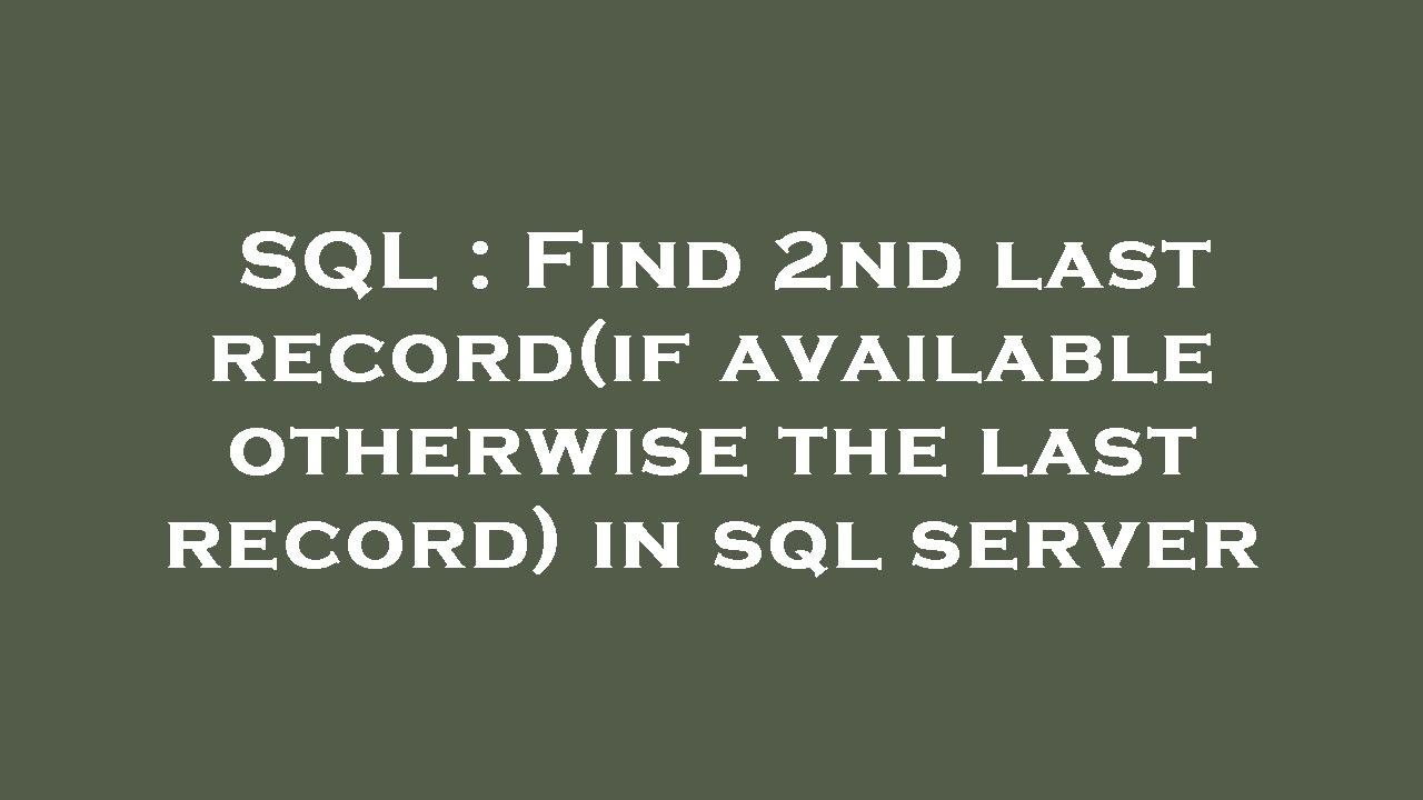 SQL Find 2nd Last Record if Available Otherwise The Last Record In Sql Server YouTube SQL Find 2nd Last Record if Available Otherwise The Last Record In Sql Server YouTube