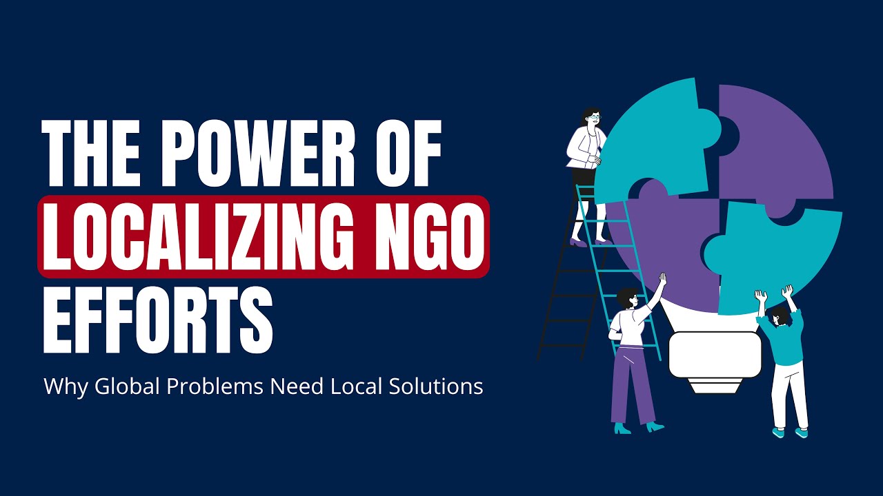 The Power of Localizing NGO Efforts: Why Global Problems Need Local ...