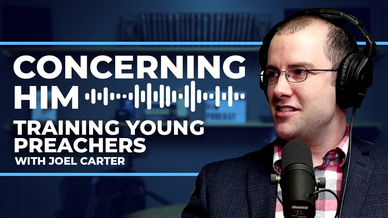 Training Young Preachers with Joel Carter | Concerning Him - YouTube Music