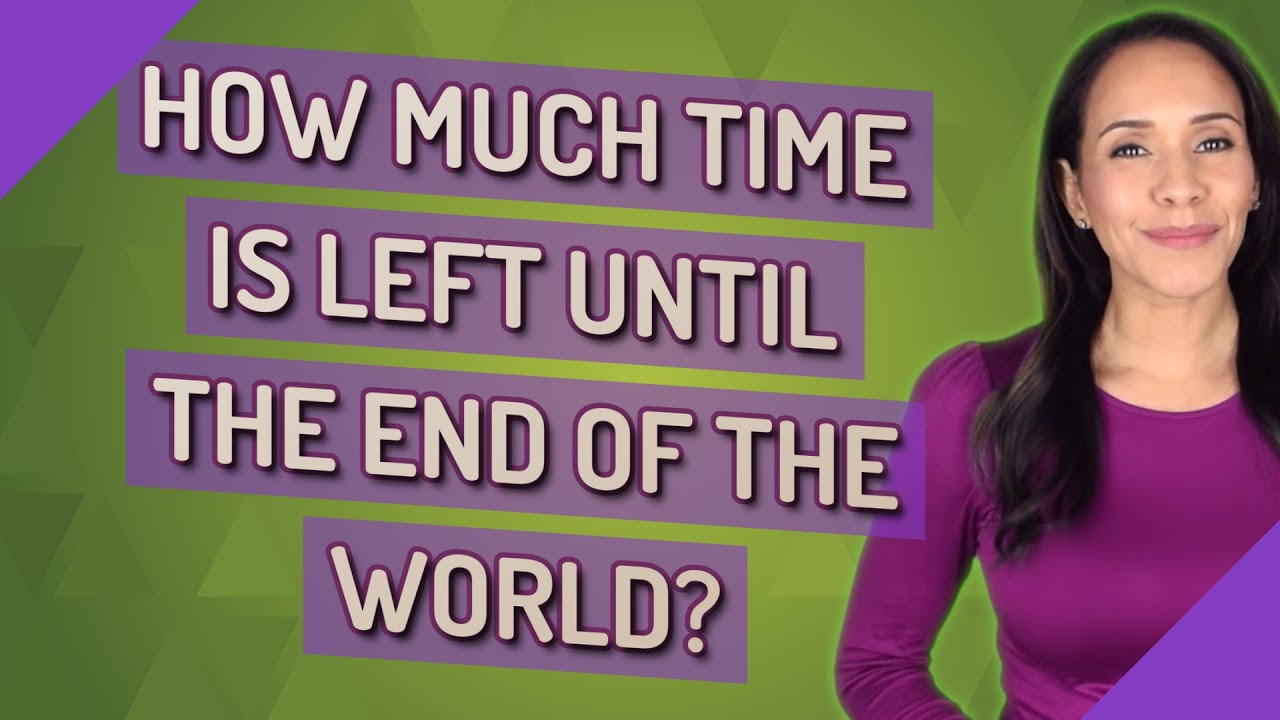 How Much Time Is Left Until The End Of The World YouTube