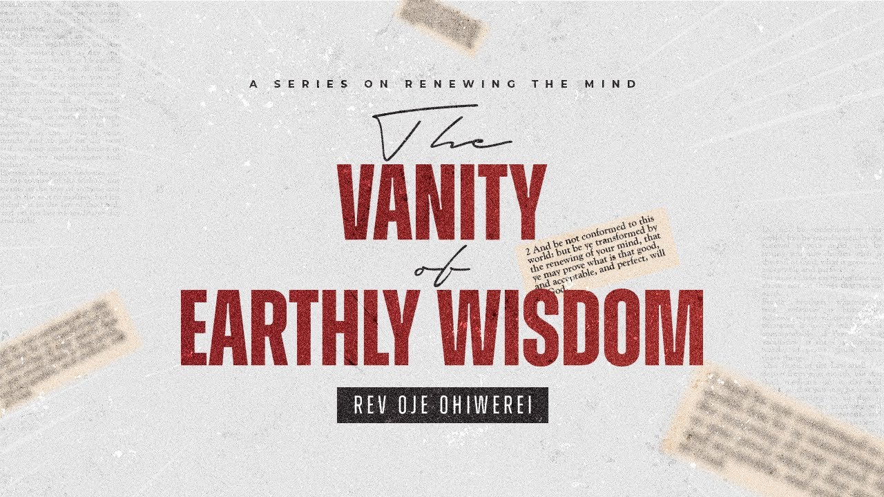 THE VANITY OF EARTHLY WISDOM || OJE OHIWEREI - YouTube