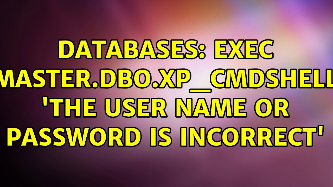 Databases EXEC Master dbo xp cmdshell The User Name Or Password Is