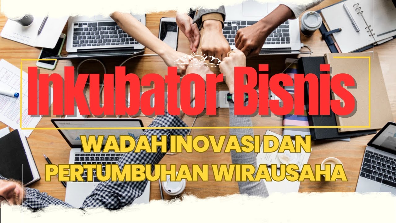 Inkubator Bisnis : Wadah Inovasi dan Pertumbuhan Wirausaha - YouTube