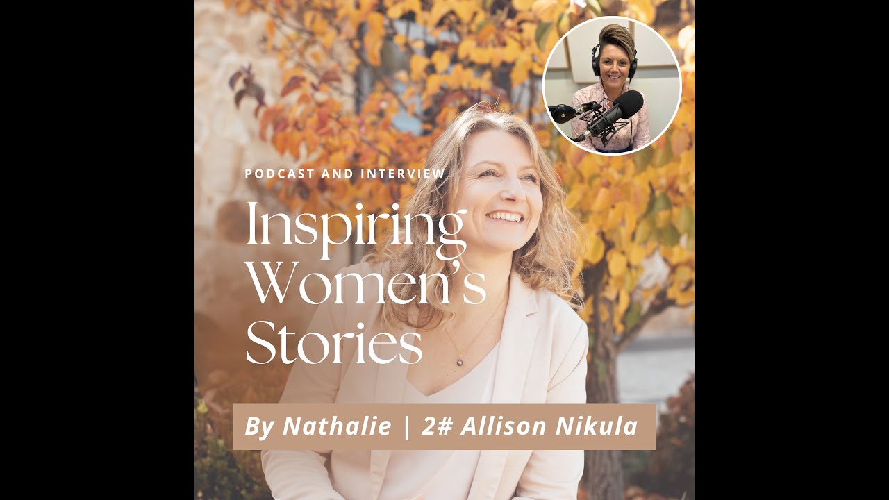 Inspiring Women's Stories by Nathalie | Podcast 2 Allison Nikula - YouTube