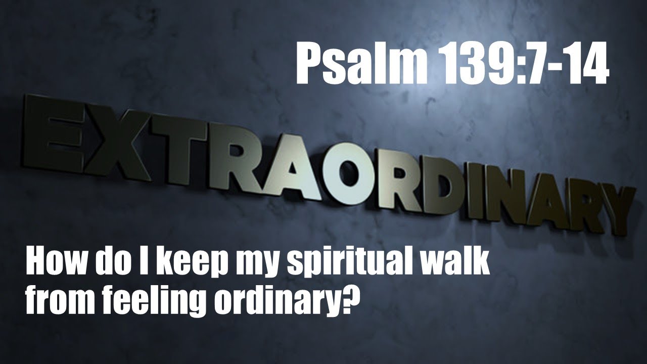 Keeping Our Spiritual Walk from Feeling Ordinary - YouTube