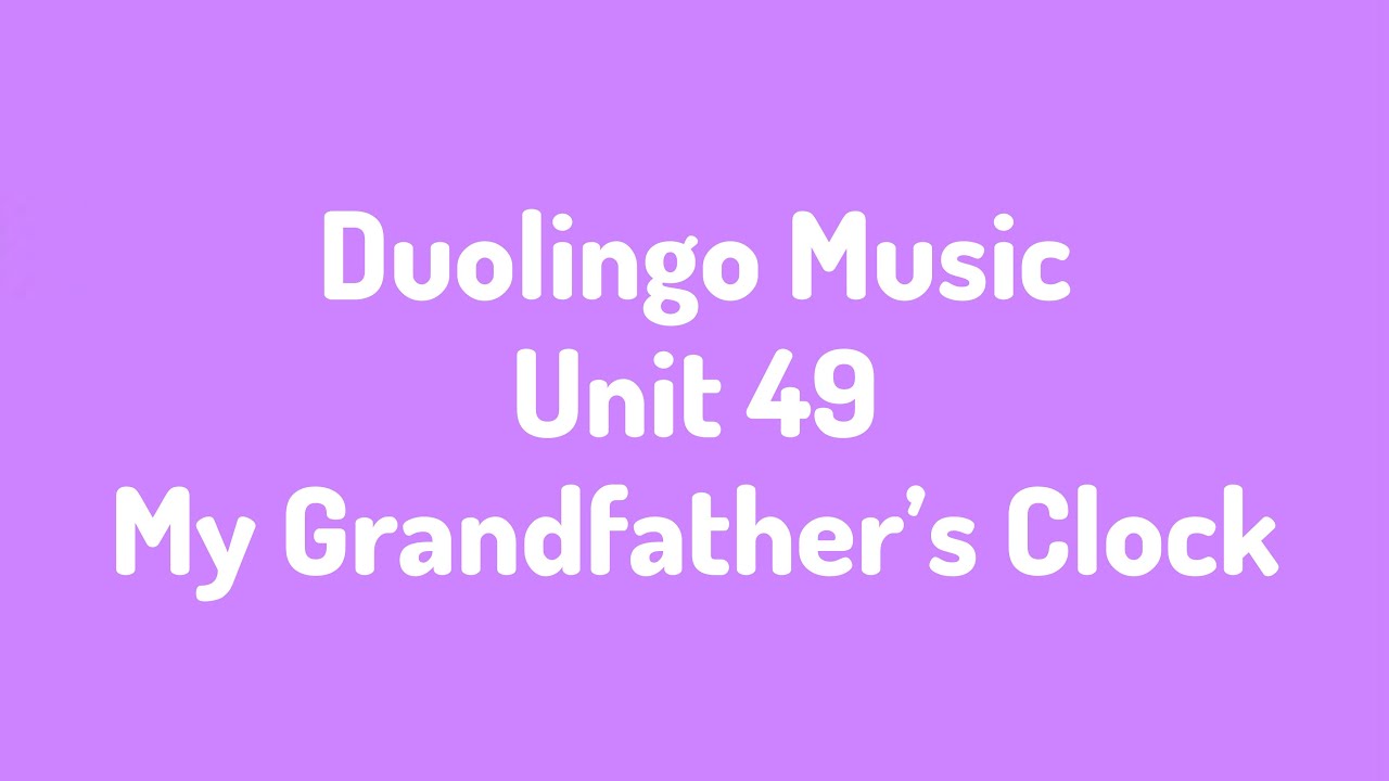 Unit 49: My Grandfather’s Clock (Duolingo - Music) - YouTube