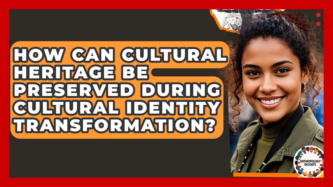 How Can Cultural Heritage Be Preserved During Cultural Identity ...