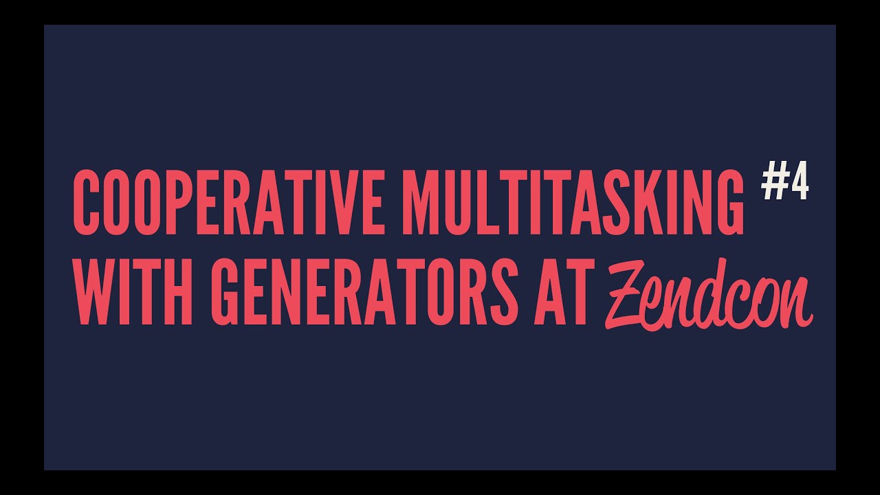 Cooperative Multitasking With Generators at Zendcon (Part 4) - YouTube