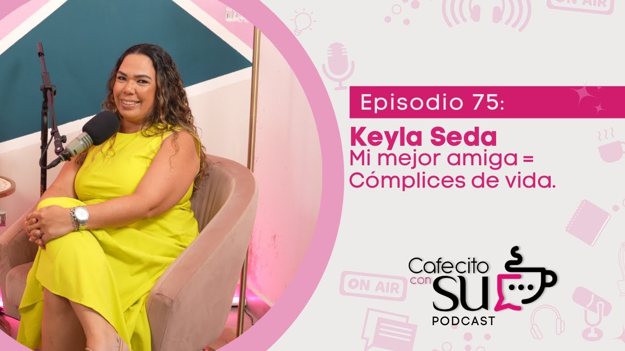 75-Un Cafecito con SU: Keyla M Seda: Mi mejor amiga=cómplice de vida ...
