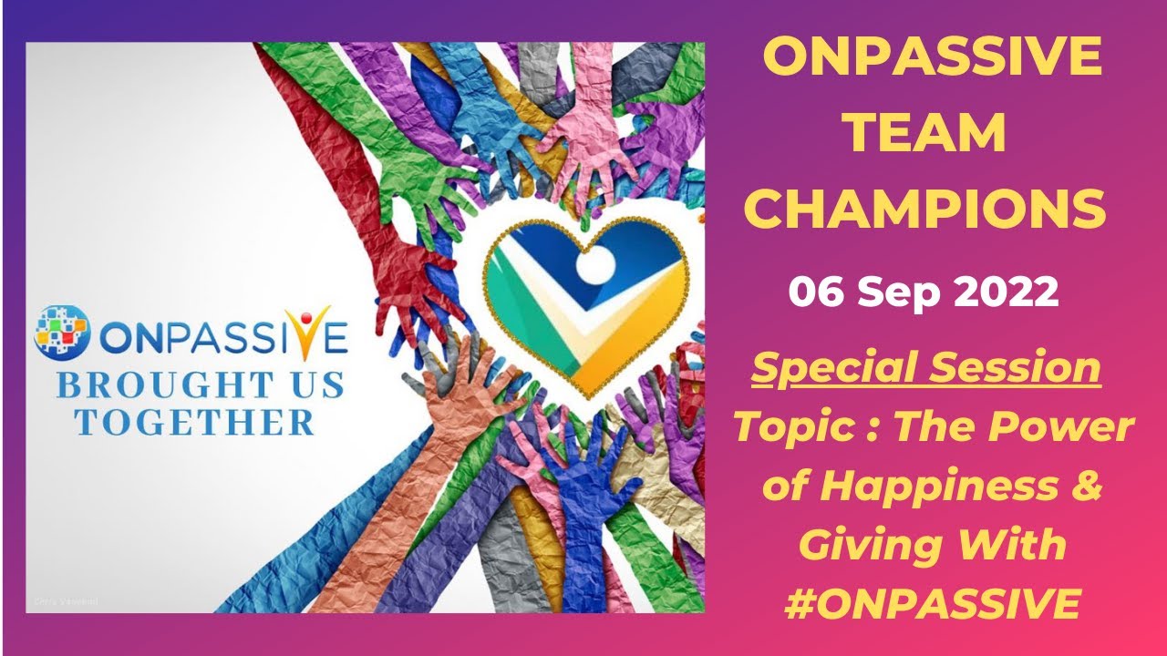 #ONPASSIVE Team Champions - 06 Sep - The Power of Happiness & Giving ...