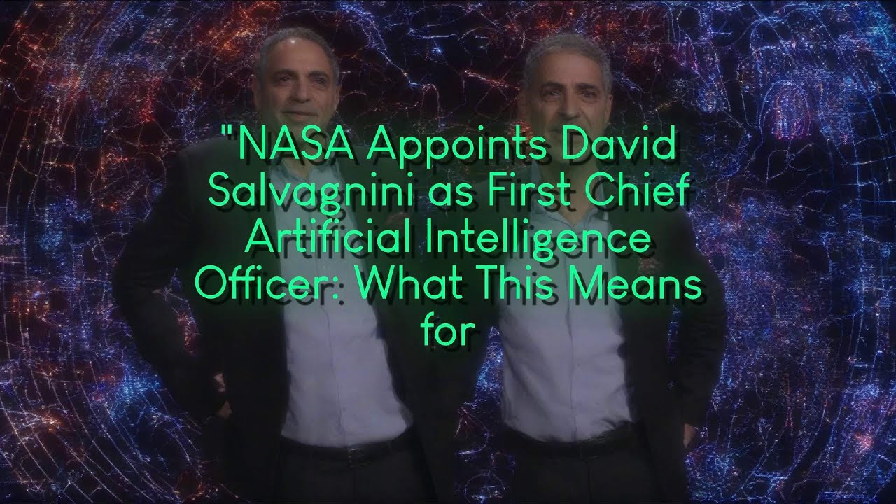 Nasa Appoints David Salvagnini As First Chief Artificial Intelligence