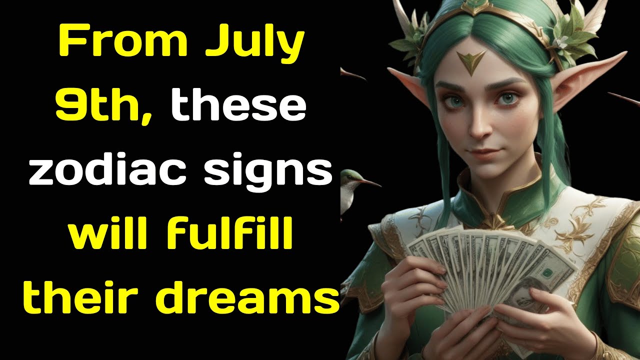 From July 9th, these zodiac signs will fulfill their dreams - YouTube