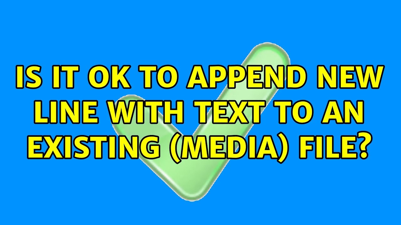 Is It Ok To Append New Line With Text To An Existing media File Is It Ok To Append New Line With Text To An Existing media File
