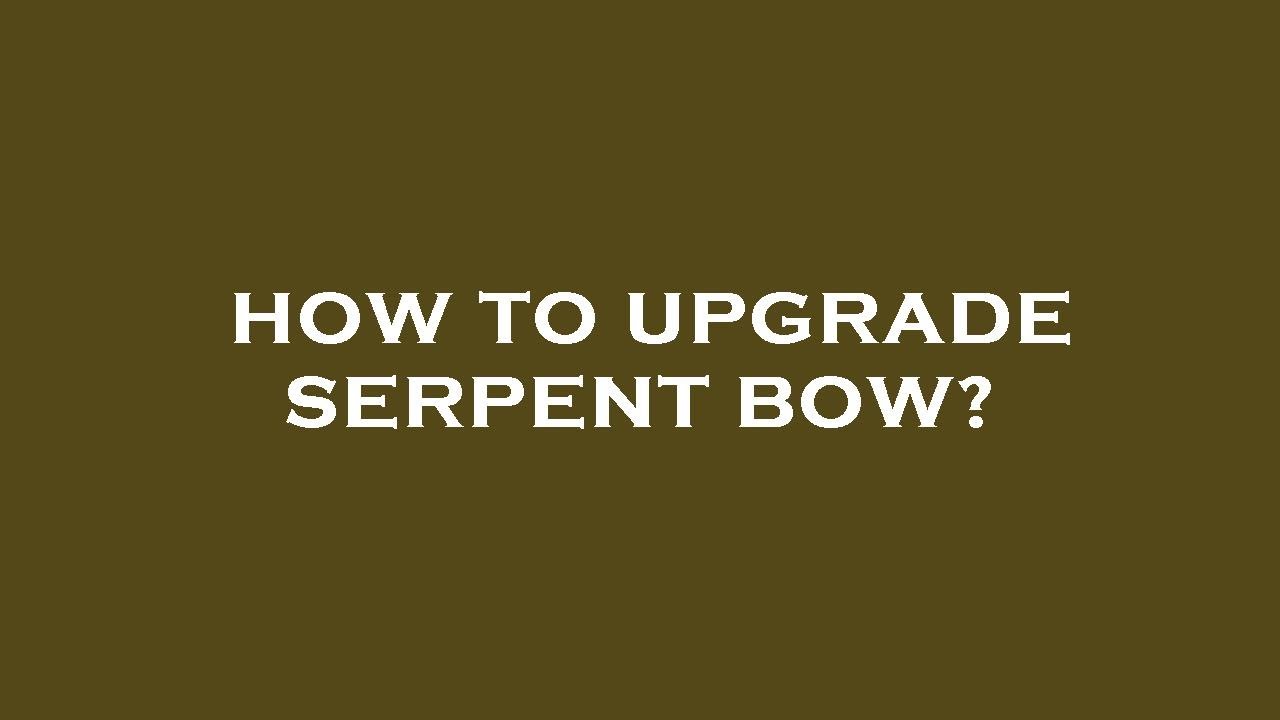 How to upgrade serpent bow? - YouTube