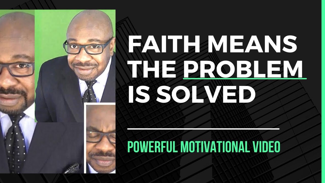 FAITH MEANS THE PROBLEM IS SOLVED - YouTube