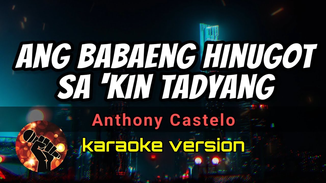 ANG BABAENG HINUGOT SA 'KIN TADYANG - ANTHONY CASTELO (karaoke version ...