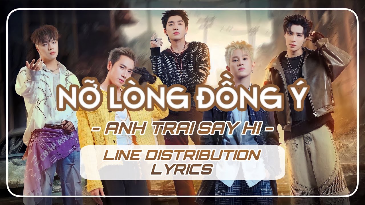NỠ LÒNG ĐỒNG Ý – Anh Trai Say Hi | Line Distribution + Color Coded ...