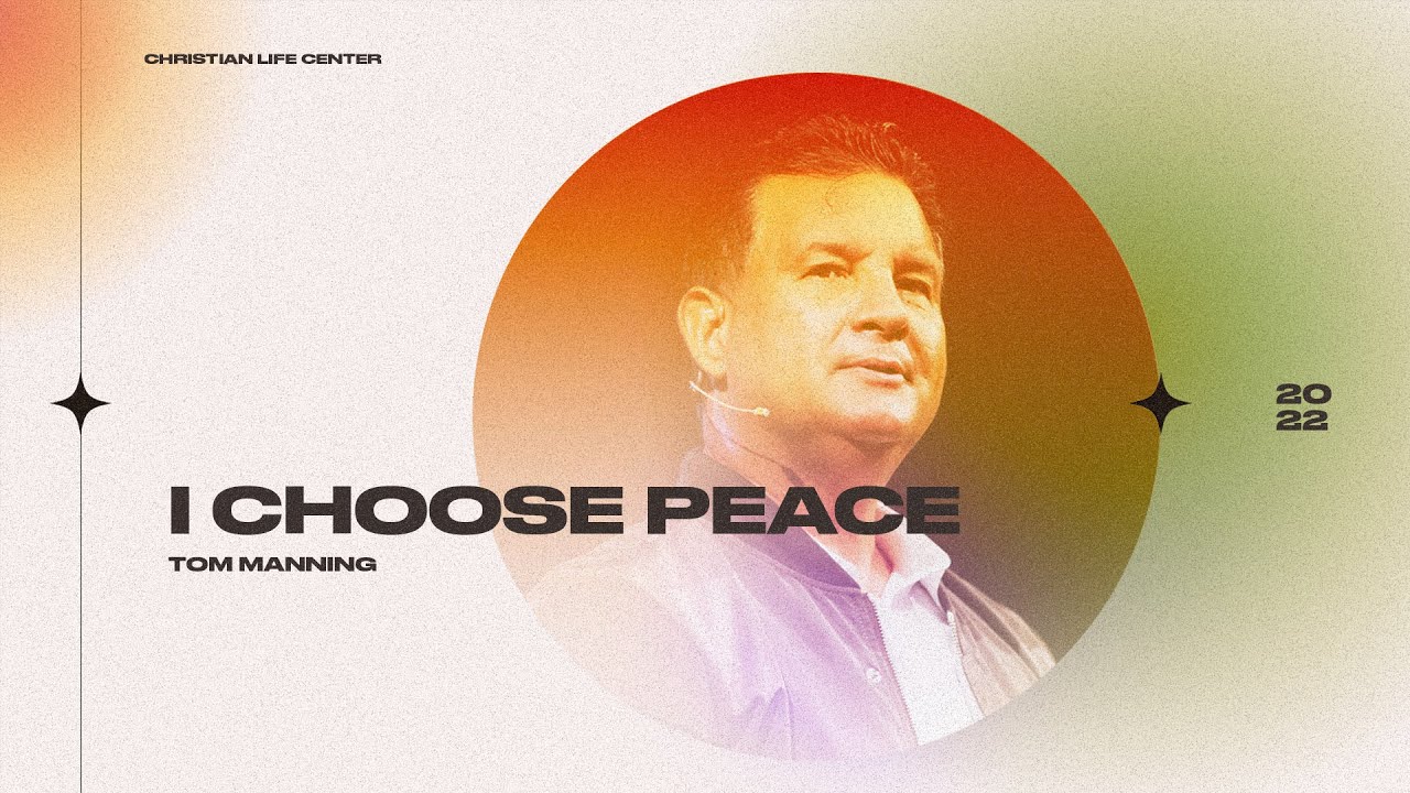 I Choose Peace | Pastor Tom Manning | Christian Life Center - YouTube