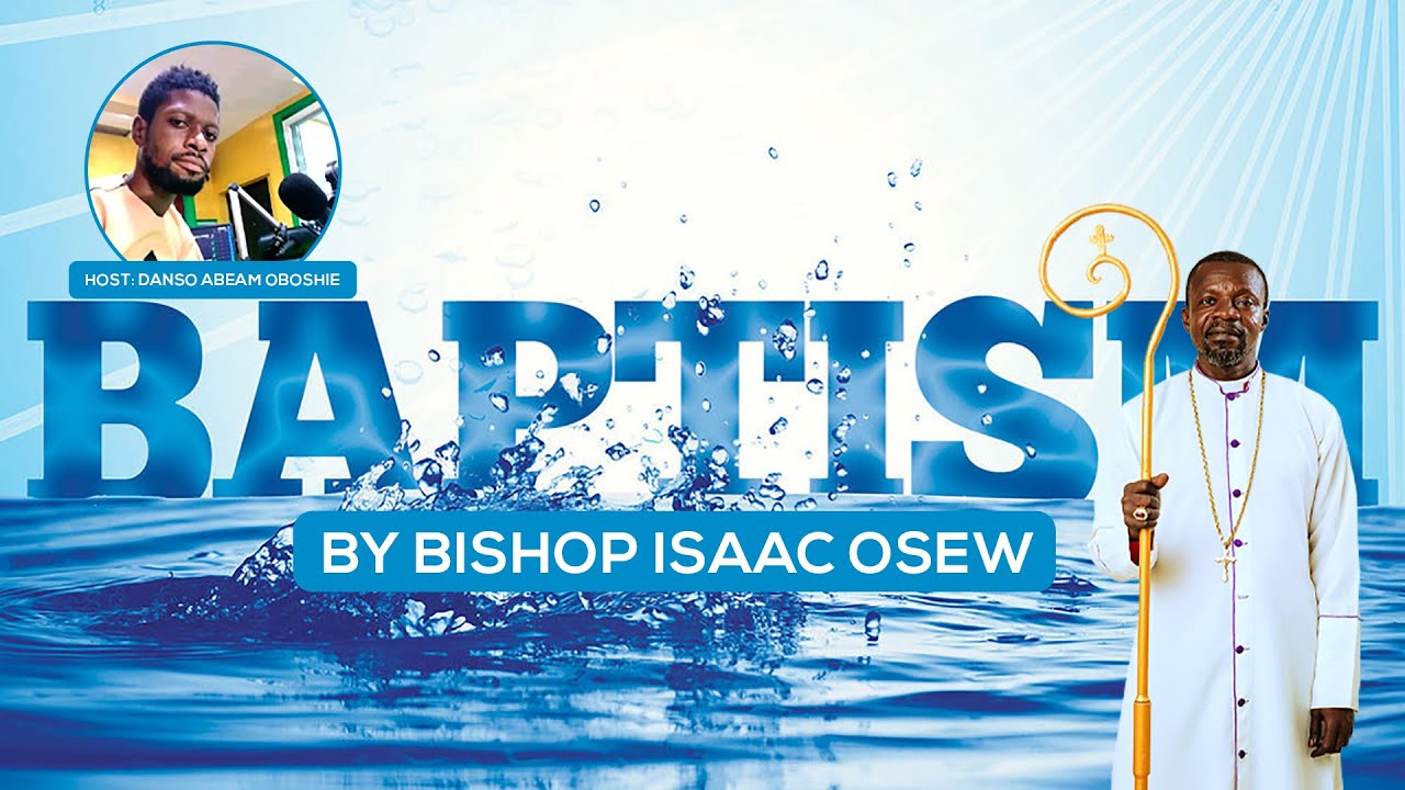 Uncovering mysteries of Baptism by Bishop Isaac Osew, Host: Danso Abeam ...
