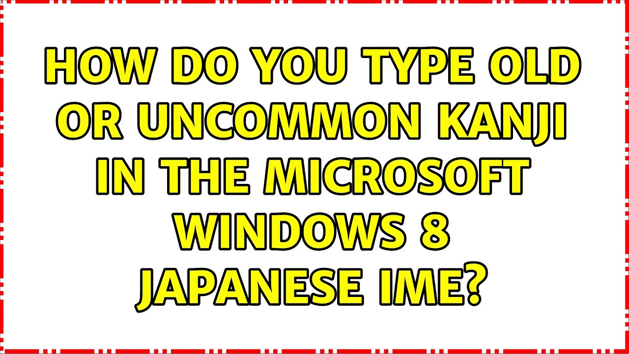 How do you type old or uncommon kanji in the Microsoft Windows 8 ...