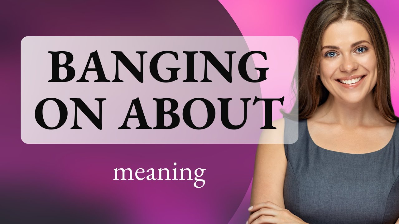 Understanding "Banging On About": A Guide to British English Slang ...
