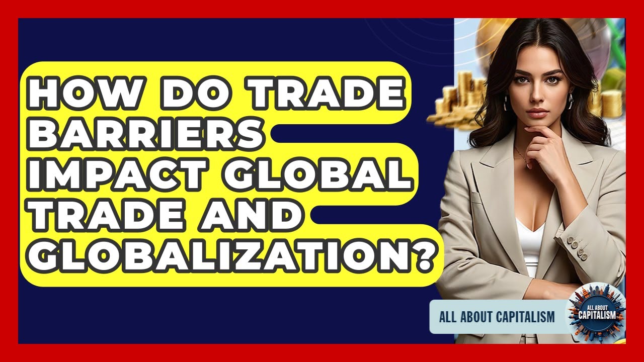 How Do Trade Barriers Impact Global Trade And Globalization? - All ...