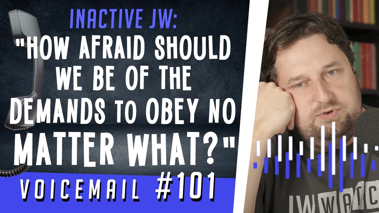 Inactive JW: "How afraid should we be of the demands to obey no matter ...
