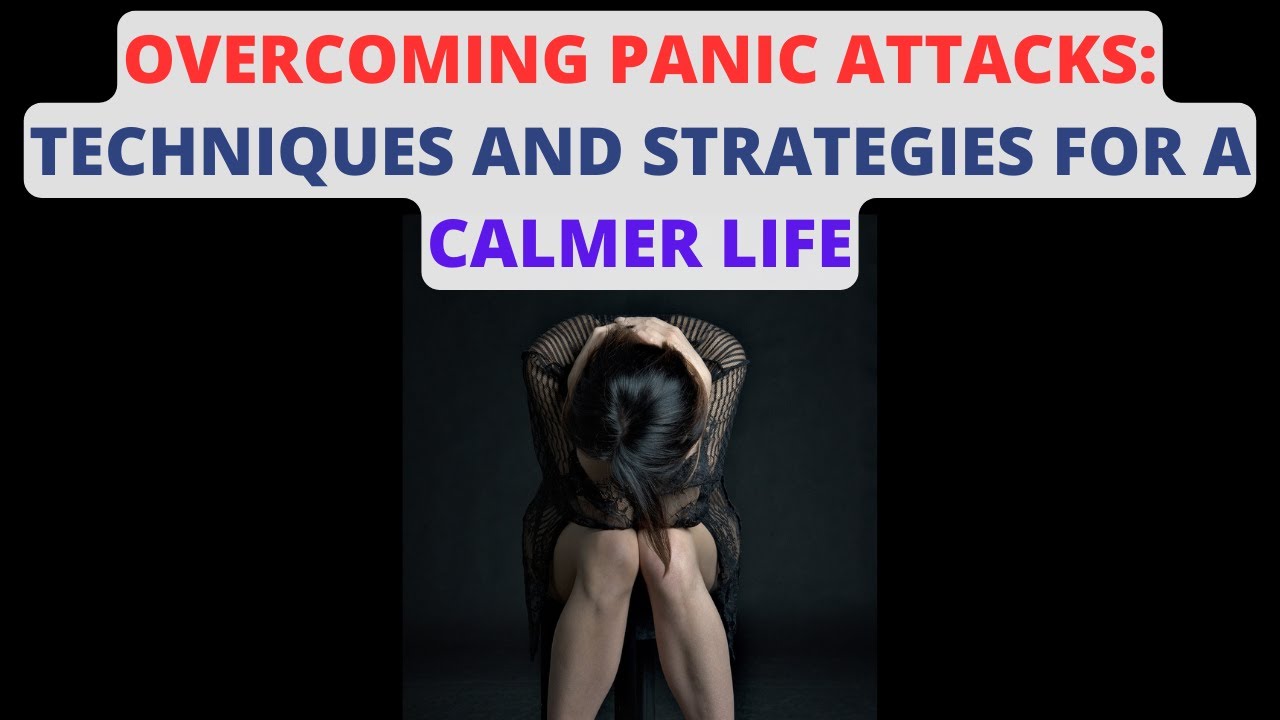 OVERCOMING PANIC ATTACKS: TECHNIQUES AND STRATEGIES FOR A CALMER LIFE ...