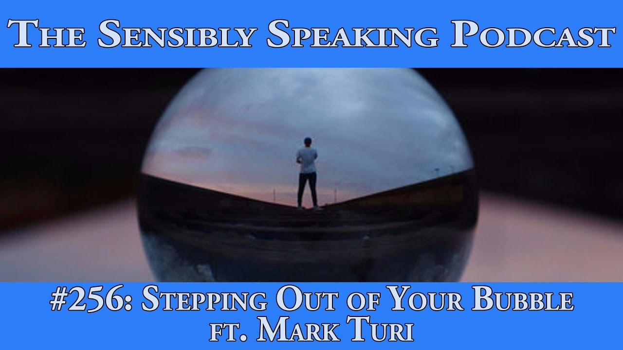 Sensibly Speaking Podcast #256: Stepping Out of Your Bubble ft. Mark ...