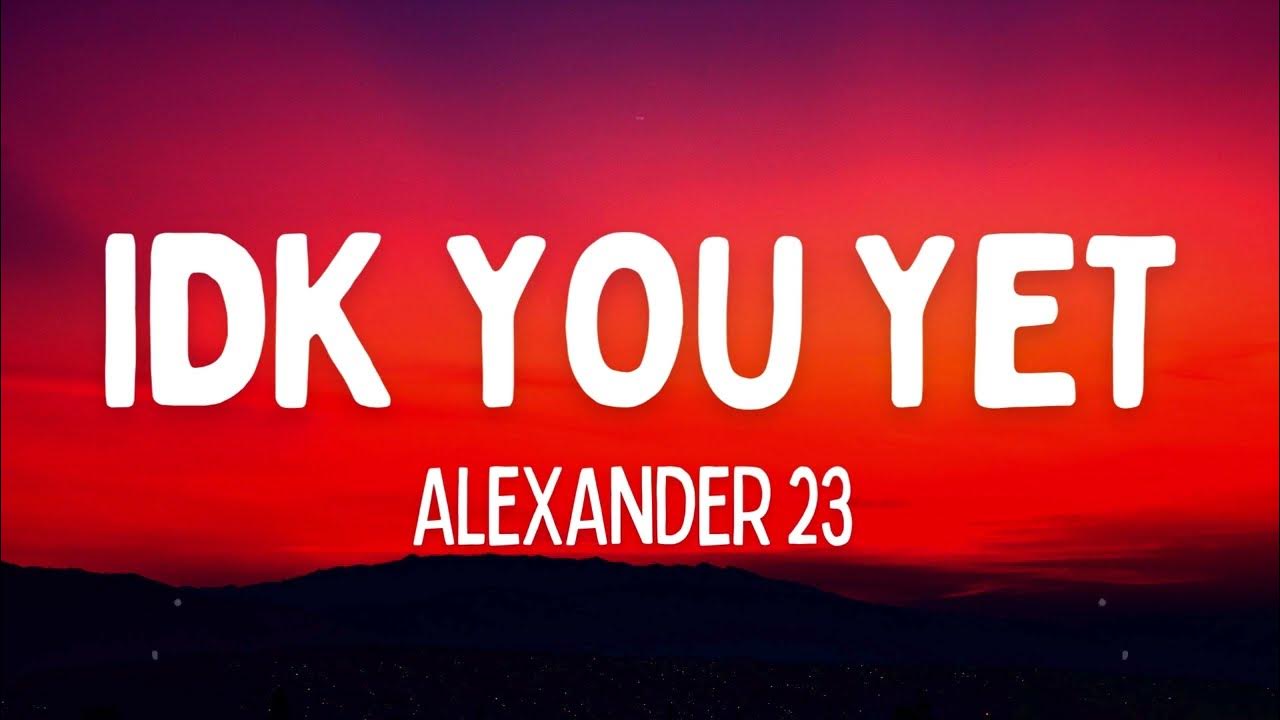 Alexander 23 - IDK You Yet (Lyrics) - YouTube